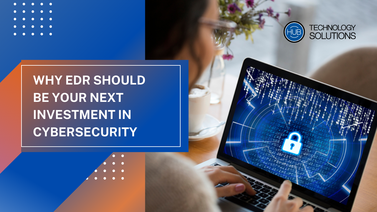 Why EDR Should Be Your Next Investment in Cybersecurity | HUB ...