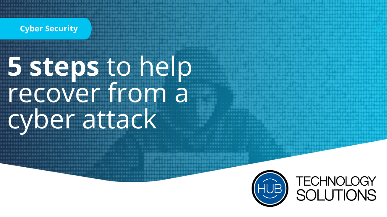 5 Steps to Help You Recover From a Cyber Attack | HUB Technology Solutions